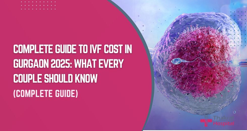 IVF Cost in Gurgaon 2025: Complete Guide & Cost Breakdown